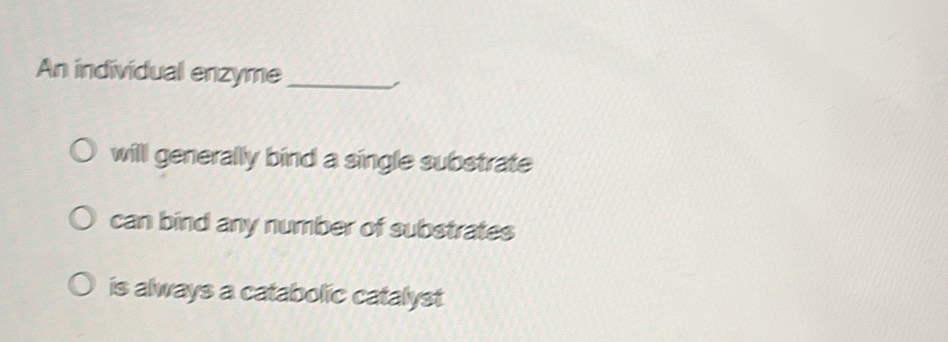 Solved: An individual enzyme_ will generally bind a single substrate can bind any number of ...