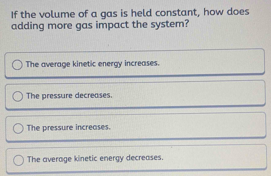 Solved: If the volume of a gas is held constant, how does adding more gas impact the system? The ...