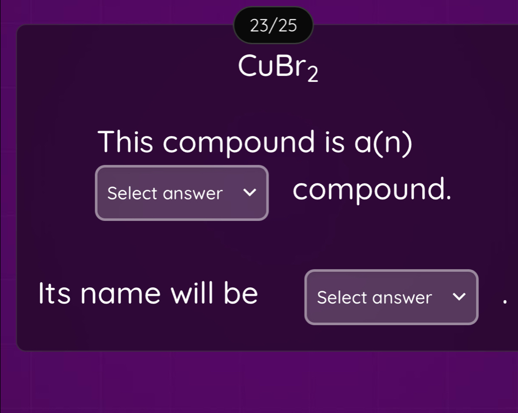 Solved: 23/25 CuBr2 This compound is s a(n) Select answer compound. Its ...