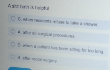 Solved: A sitz bath is helpful C. when residents refuse to take a ...