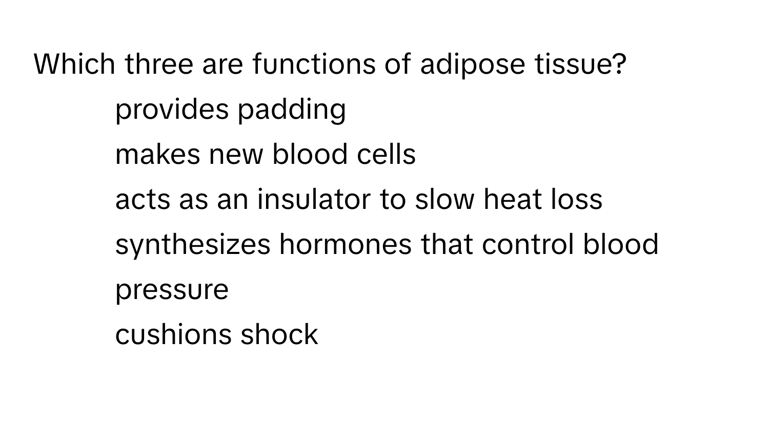 Solved: Which three are functions of adipose tissue? - provides padding ...