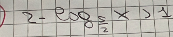 Risolto:2-log _ 5/2 x>1