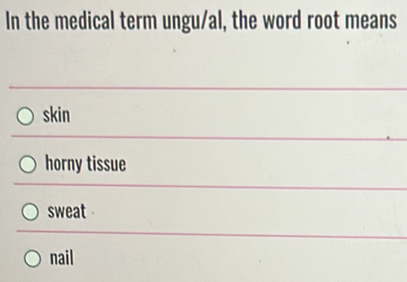 Solved: In the medical term ungu/al, the word root means skin horny ...
