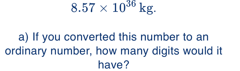 Solved: 8.57* 10^(36)kg. a) If you converted this number to an ordinary ...