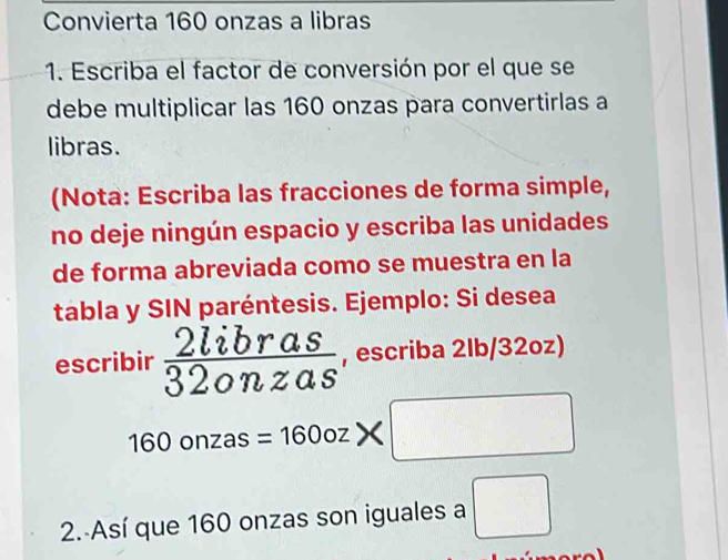 Solved: Convierta 160 onzas a libras 1. Escriba el factor de conversión ...