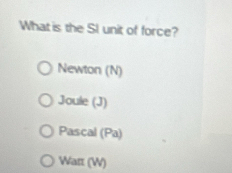 Solved: What is the SI unit of force? Newton (N) Joule (J) Pascal (Pa) Watt (W) [Physics]
