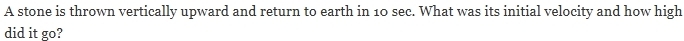 Solved: A stone is thrown vertically upward and return to earth in 10 ...