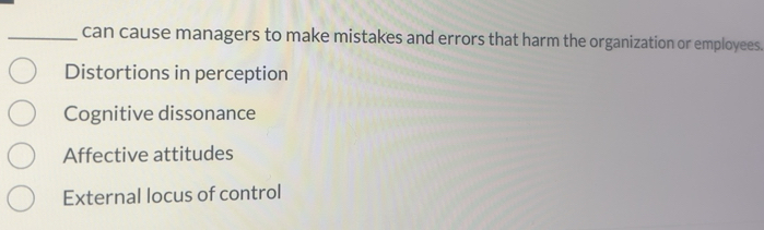 Solved: can cause managers to make mistakes and errors that harm the organization or employees ...
