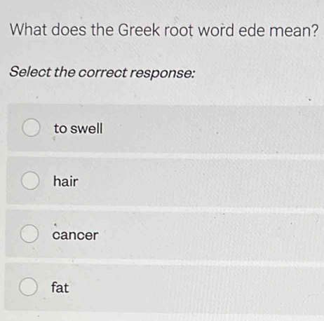 Solved: What does the Greek root word ede mean? Select the correct ...