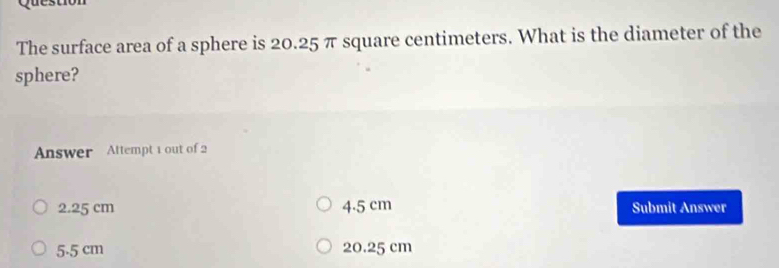 Solved: The surface area of a sphere is 20.25 π square centimeters ...