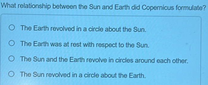 Solved: What relationship between the Sun and Earth did Copernicus ...
