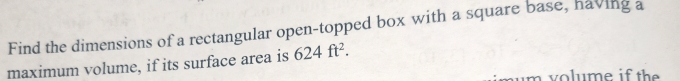 Solved: Find the dimensions of a rectangular open-topped box with a ...