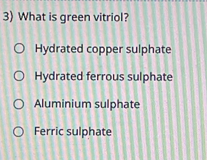 Solved: What is green vitriol? Hydrated copper sulphate Hydrated ...