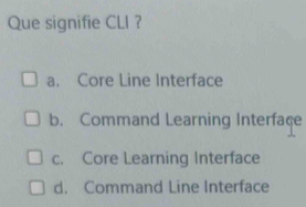 Résolu :Que signifie CLI ? a. Core Line Interface b. Command Learning ...