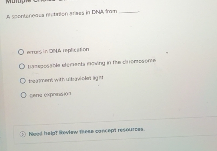 Solved: A spontaneous mutation arises in DNA from _. errors in DNA ...