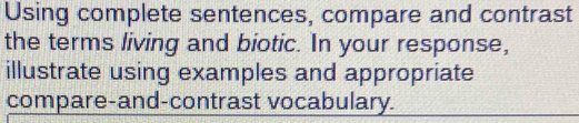 Solved: Using complete sentences, compare and contrast the terms living ...