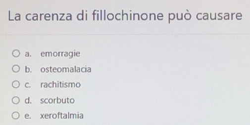 Risolto:La carenza di fillochinone può causare a. emorragie b ...