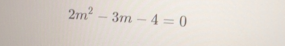 Solved: 2m^2-3m-4=0 [Math]
