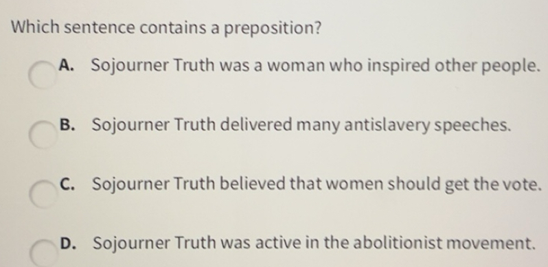 Solved: Which sentence contains a preposition? A. Sojourner Truth was a ...