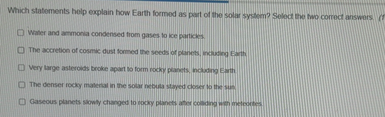 Solved: Which statements help explain how Earth formed as part of the ...