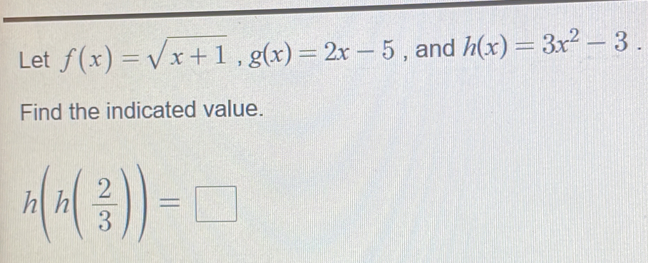 Solved: Let f(x)=sqrt(x+1), g(x)=2x-5 , and h(x)=3x^2-3. Find the ...