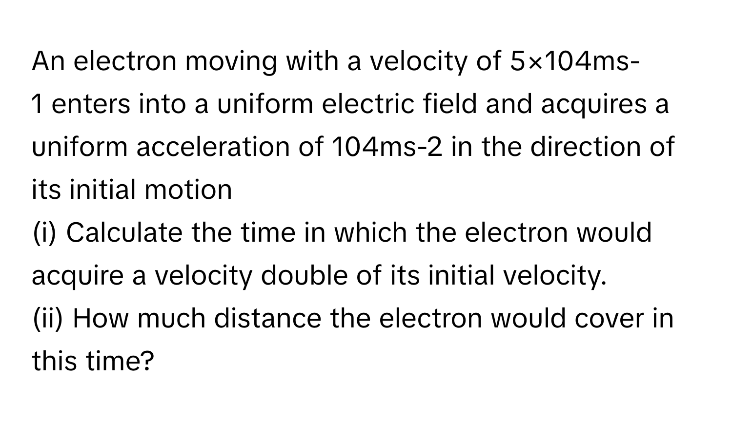 Solved: An electron moving with a velocity of 5×104ms-1 enters into a ...