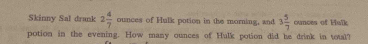 Solved: Skinny Sal drank 2 4/7 ounces of Hulk potion in the morning ...
