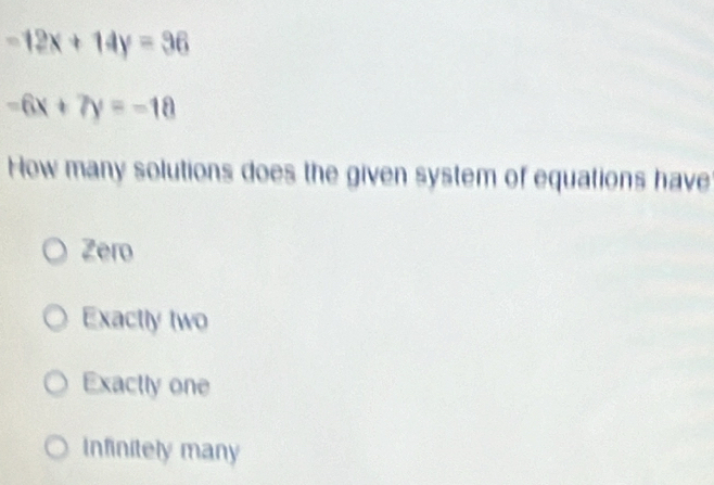 Solved: -12x+14y=36 -6x+7y=-18 How many solutions does the given system ...