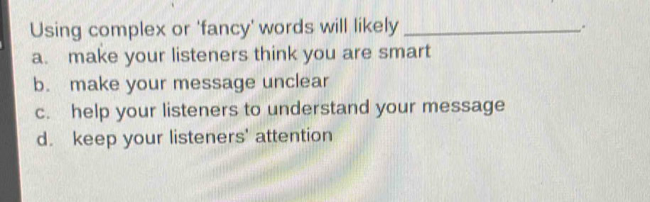 Solved: Using complex or 'fancy' words will likely_ a. make your ...