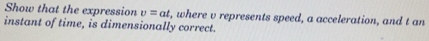 Résolu :Show that the expression v=at , where v represents speed, a ...