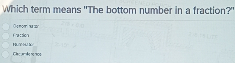 Gelöst:Which term means "The bottom number in a fraction?" Denominator ...