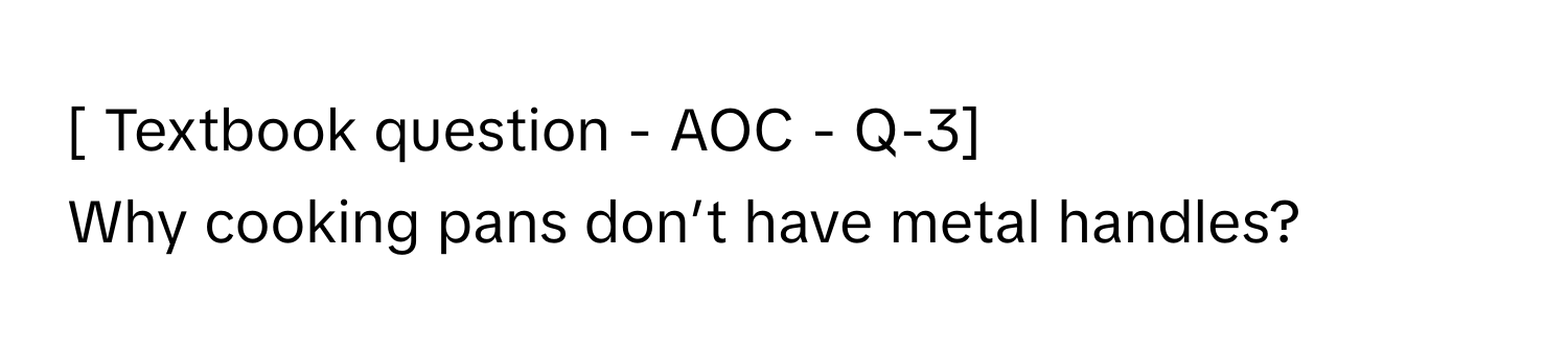 Solved: [ Textbook question - AOC - Q-3] Why cooking pans don’t have ...