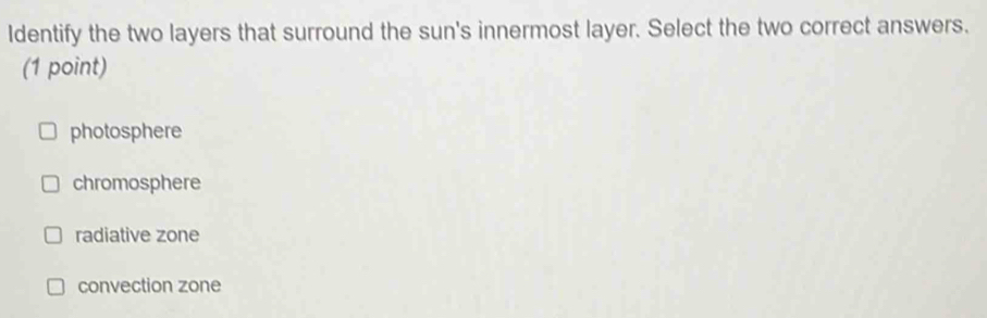 Solved: Identify the two layers that surround the sun's innermost layer. Select the two correct ...