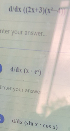 Solved: d/dx ((2x+3)(x^2-4)) nter your answer... d/dx (x· e^x) Enter ...
