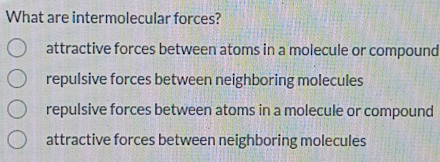 Solved: What are intermolecular forces? attractive forces between atoms ...