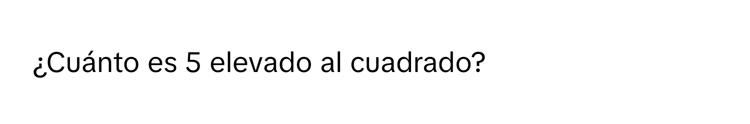 Solved: ¿Cuánto es 5 elevado al cuadrado? [Math]