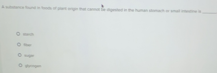 Solved: A substance found in foods of plant origin that cannot be ...
