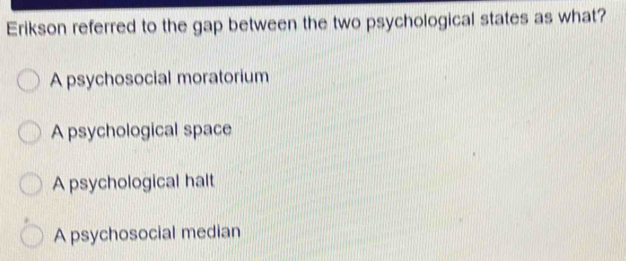 Solved: Erikson referred to the gap between the two psychological ...