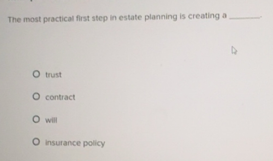 Solved: The most practical first step in estate planning is creating a ...