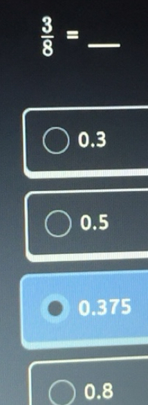 Solved: 3/8 = 0.3 0.5 0.375 0.8 [Math]