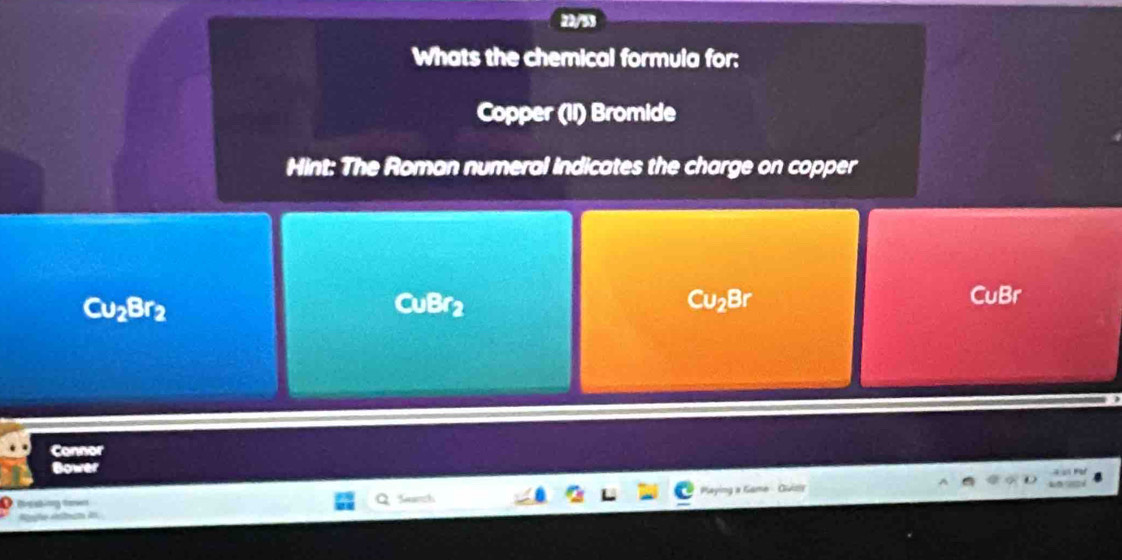 Solved: 22/53 Whats the chemical formula for: Copper (li) Bromide Hint ...