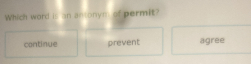 Solved: Which word is an antonym of permit? continue prevent agree [Others]
