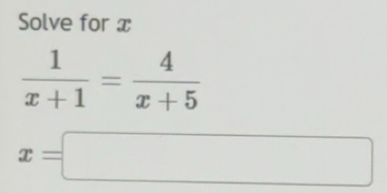 Solved: Solve for x 1/x+1 = 4/x+5 x= [Math]