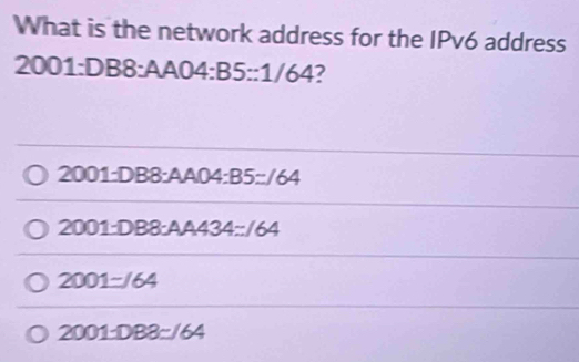 Solved: What is the network address for the IPv6 address 2001:DB8:AA04 : B5::1/64 2 2001:DB8 ...