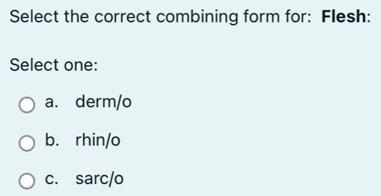 Solved: Select the correct combining form for: Flesh: Select one: a ...