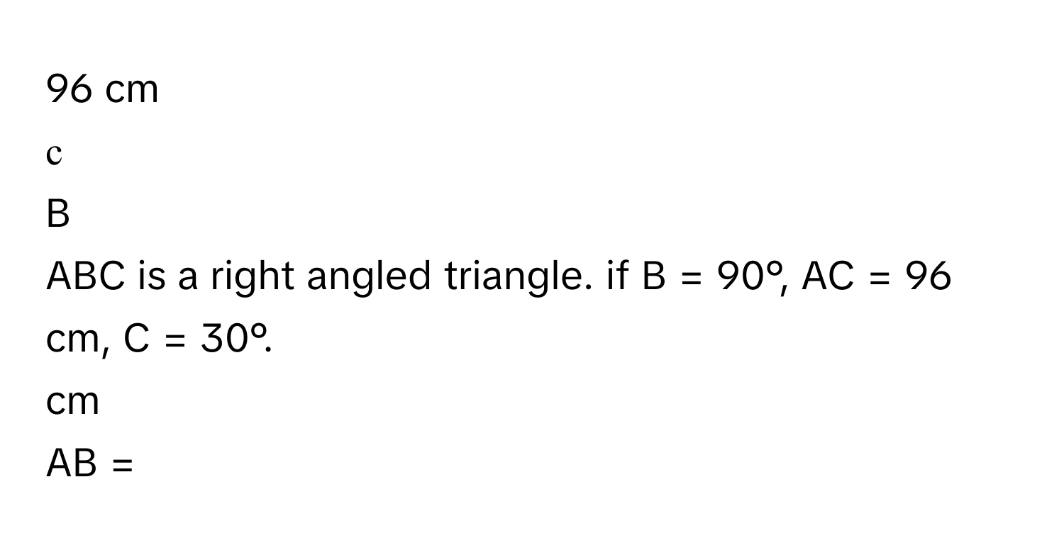 Solved: cm с B ABC is a right angled triangle. if B = 90°, AC = 96 cm ...