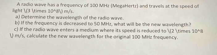 Solved: A radio wave has a frequency of 100 MHz (MegaHertz) and travels ...