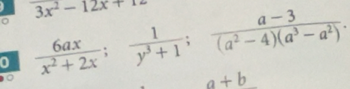 Risolto:3x^2-12x+1 0 6ax/x^2+2x ; 1/y^3+1 ; (a-3)/(a^2-4)(a^3-a^2) . a+b