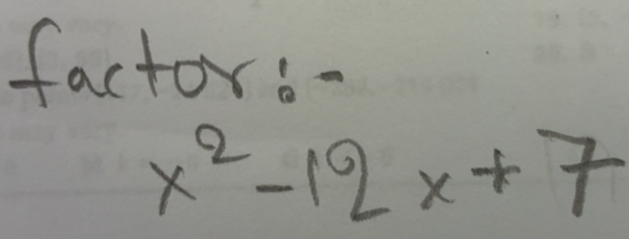 Solved: factors- x^2-12x+7 [Math]