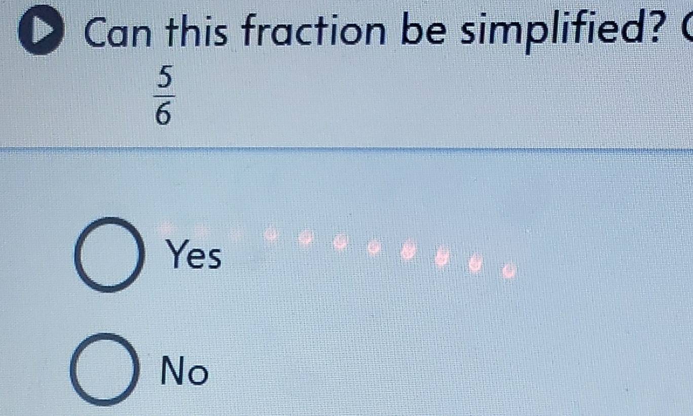 Solved: Can this fraction be simplified? 5/6 Yes No [Math]
